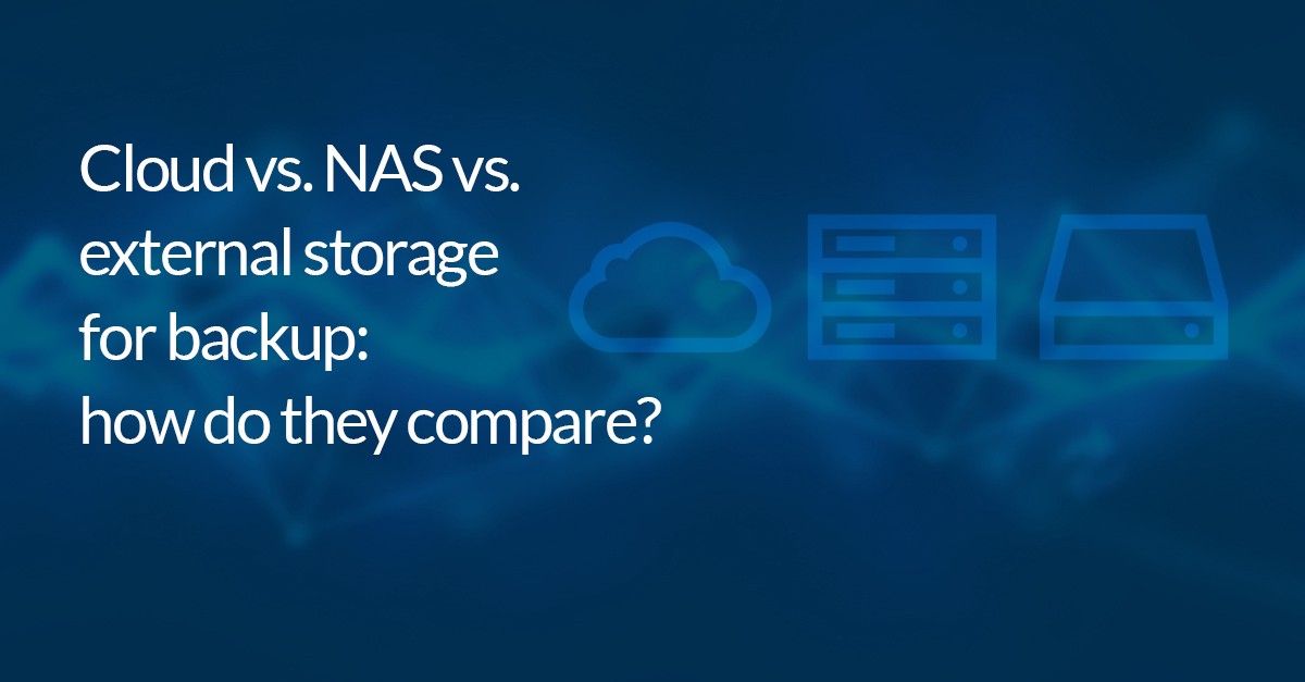 Comparing Cloud vs. NAS vs. external storage for backup