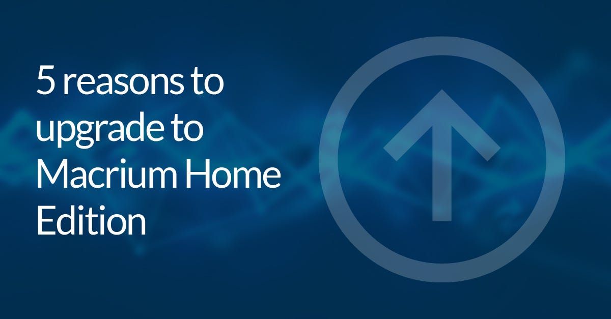 Reasons to upgrade to Macrium Reflect Home